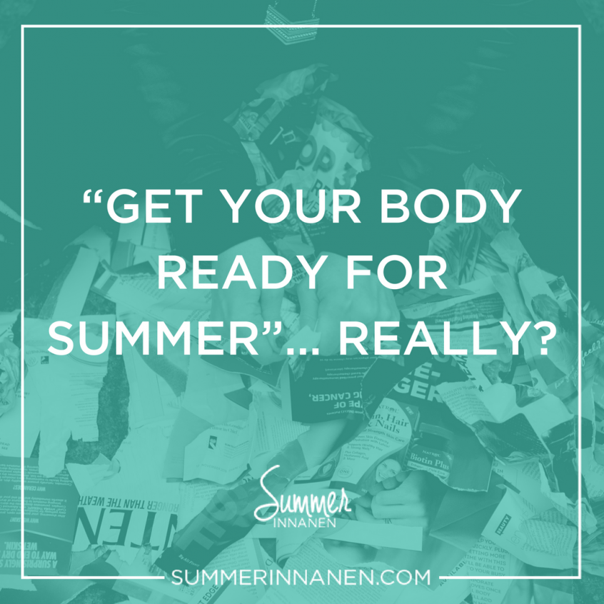 "Get your body ready for summer"... Really? Let's blow this up...
